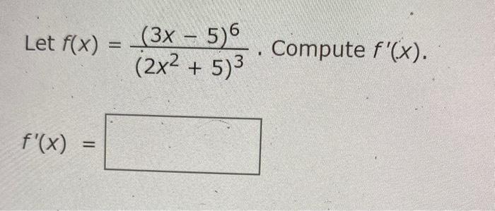 Solved Let f(x)=(2x2+5)3(3x−5)6⋅ Compute f′(x) f′(x)=If | Chegg.com