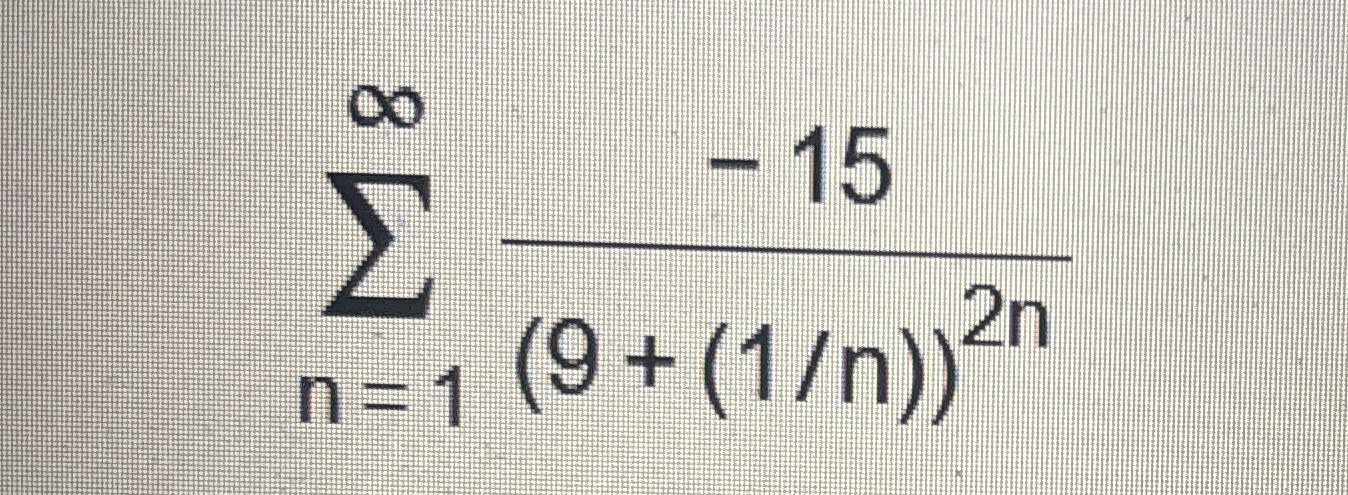 Solved ∑n=1∞-15(9+(1n))2n ﻿Determinf if the series converges | Chegg.com