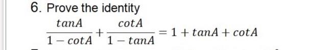 Solved 6. Prove the identity tanA cotA + = 1 + tanA + cotA | Chegg.com