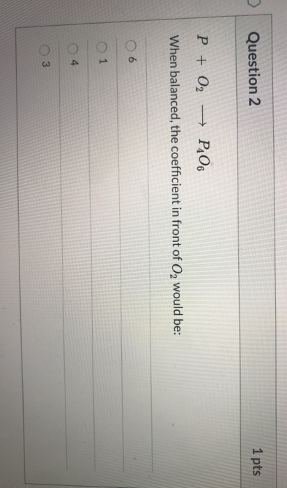 Solved Question 2 1 pts P + O2 + P406 When balanced, the | Chegg.com