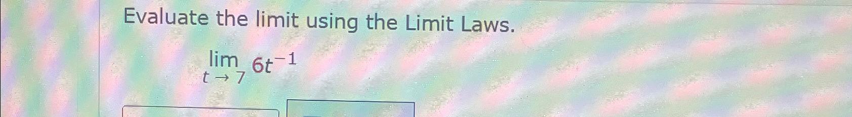 Solved Evaluate the limit using the Limit Laws.limt→76t-1 | Chegg.com