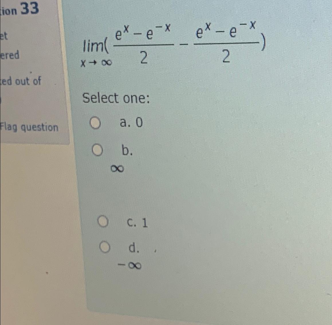 Solved limx→∞(ex-e-x2-ex-e-x2)Select one:Flag | Chegg.com