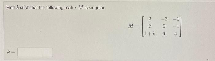 Solved Find k such that the following matrix M is singular 2 | Chegg.com