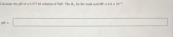 Solved Calculate the pH of a 0.473M solution of NaF. The Ka | Chegg.com