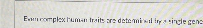 Solved Even complex human traits are determined by a single | Chegg.com