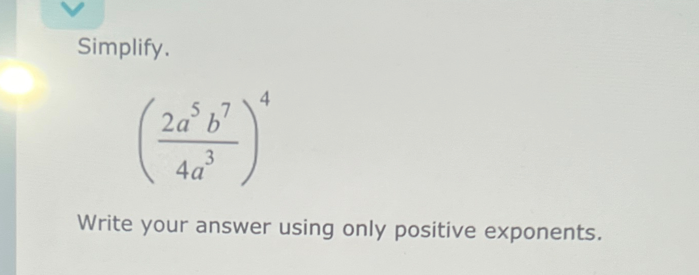 Solved Simplify.(2a5b74a3)4Write your answer using only | Chegg.com