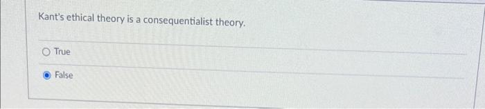 Kant's ethical theory is a consequentialist theory. | Chegg.com