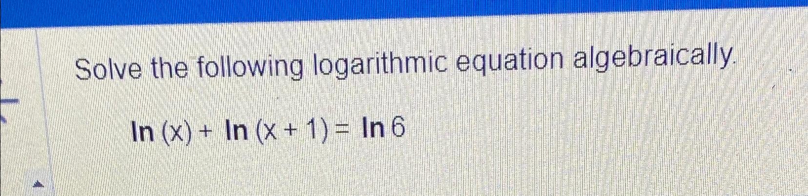 Solved Solve the following logarithmic equation | Chegg.com