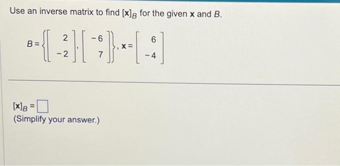Solved Use an inverse matrix to find [x]B for the given x | Chegg.com