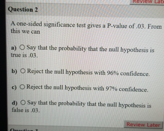 Solved Question 2 A one-sided significance test gives a | Chegg.com