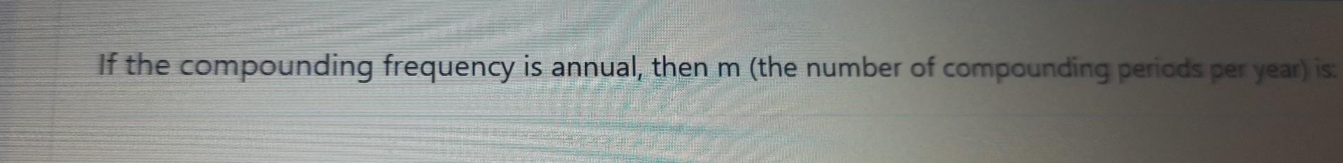 Solved If the compounding frequency is annual, then m (the | Chegg.com