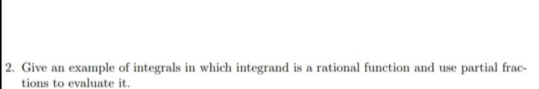 Solved 2. Give an example of integrals in which integrand is | Chegg.com