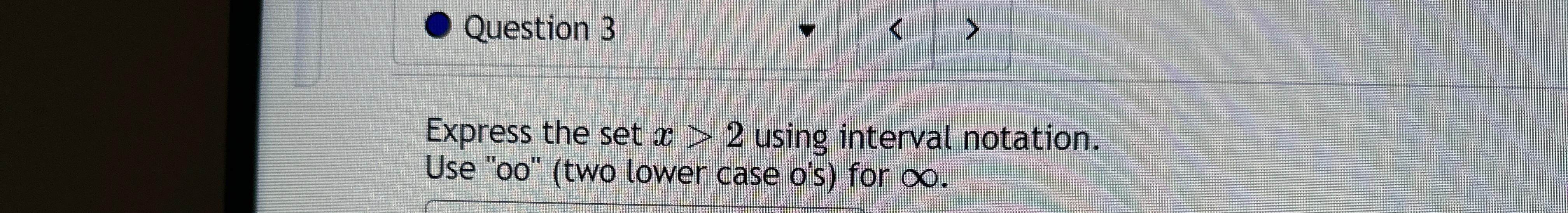 Solved Question 3Express the set x>2 ﻿using interval | Chegg.com