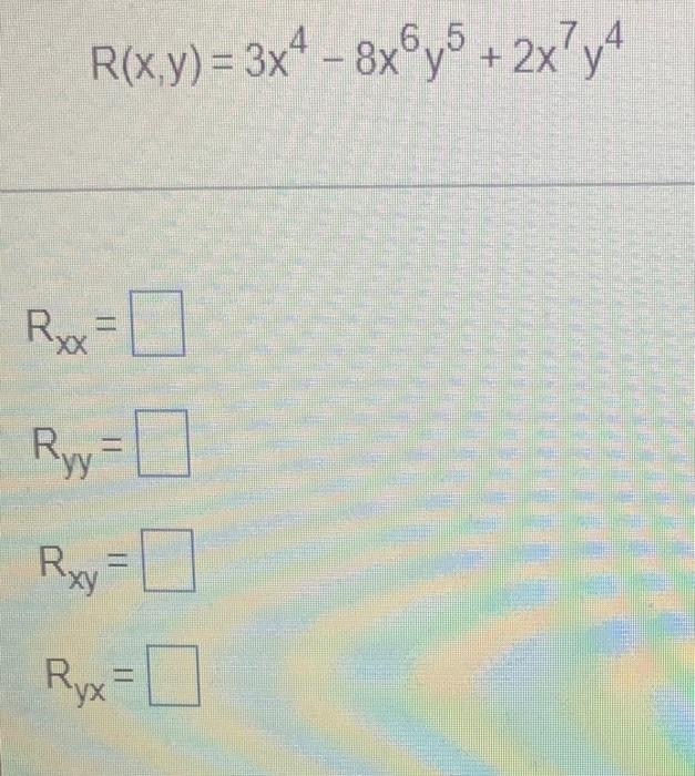Solved R(x,y) = 3x4 - 8x6y5 + 2x7y4 Rxx= Ryy= Rxy || Ryx = 0 | Chegg.com