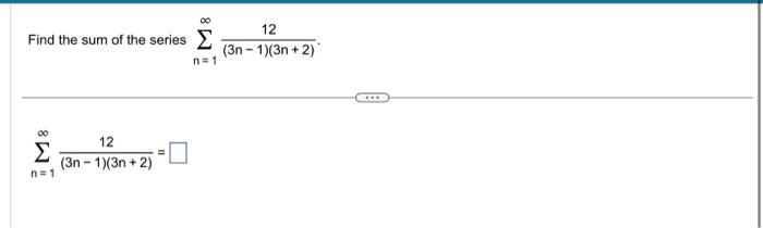 Solved Find the sum of the series ∑n=1∞(3n−1)(3n+2)12. | Chegg.com