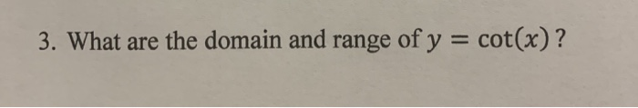 Solved 3. What are the domain and range of y = cot(x)? | Chegg.com