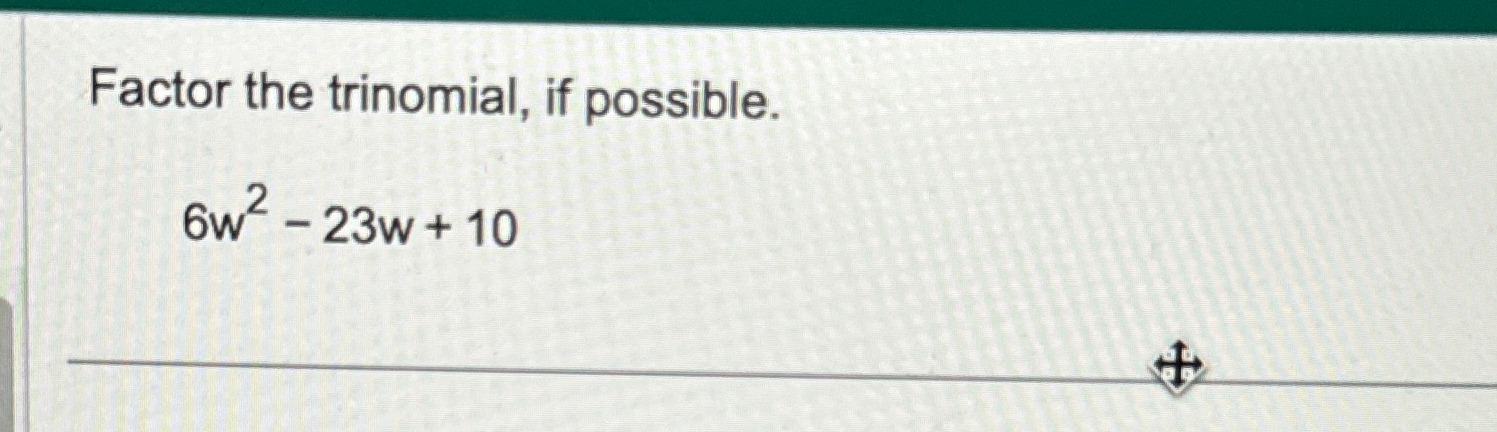 Solved Factor the trinomial, if possible.6w2-23w+10 | Chegg.com
