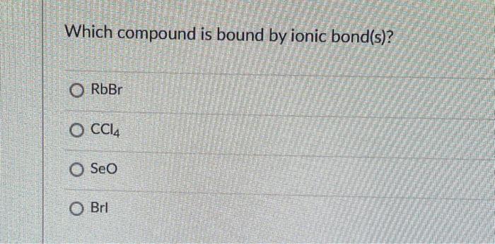 Solved Which compound is bound by ionic bond(s)? RbBr O CCl4 | Chegg.com