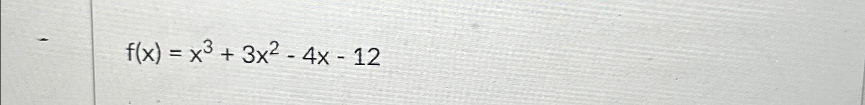 f(x)=x3+3x2-4x-12 | Chegg.com