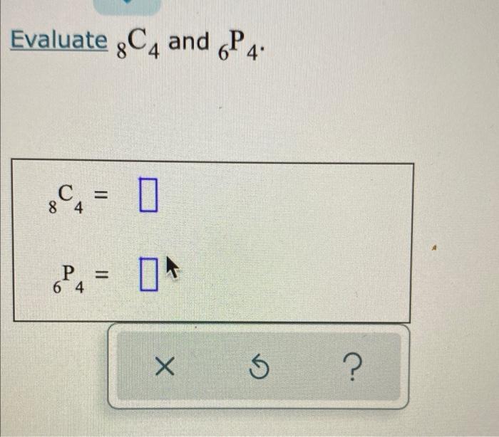 Solved Evaluate 8C4 and 6P 4. 8C4 6²4 = 0 P x 5 X ? | Chegg.com