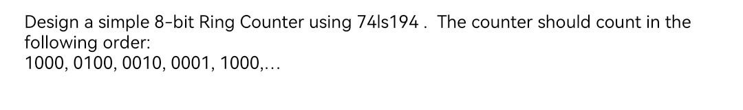 Solved Design a simple 8-bit Ring Counter using 74Is194. The | Chegg.com