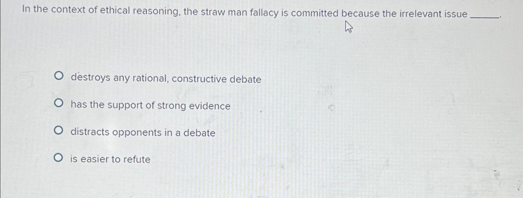 Solved In the context of ethical reasoning, the straw man | Chegg.com