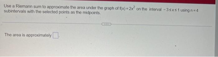 Solved Use a Riemann sum to approximate the area under the | Chegg.com