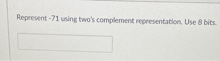 Solved Represent -71 using two's complement representation. | Chegg.com