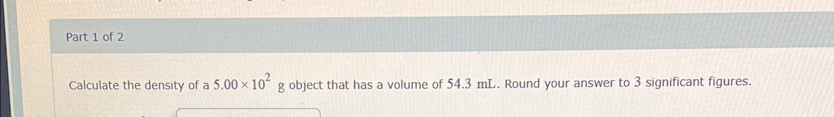 Solved Part 1 ﻿of 2Calculate the density of a 5.00×102g | Chegg.com