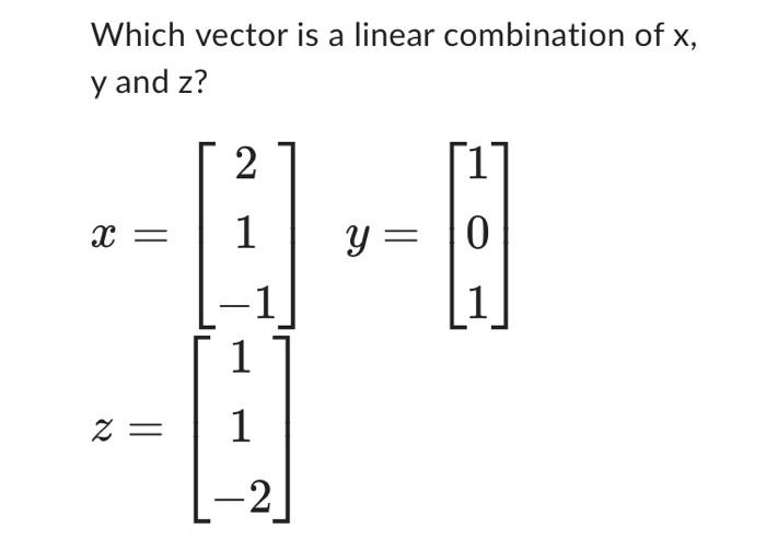 Solved Which vector is a linear combination of x, y and z ? | Chegg.com