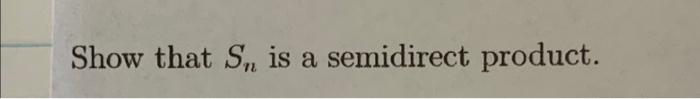 Solved Show that Sn is a semidirect product. | Chegg.com