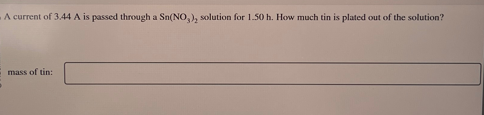 Solved A current of 3.44A ﻿is passed through a Sn(NO3)2 | Chegg.com