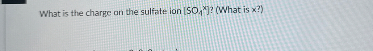 What is the charge on the sulfate ion SO4x ? (What is | Chegg.com