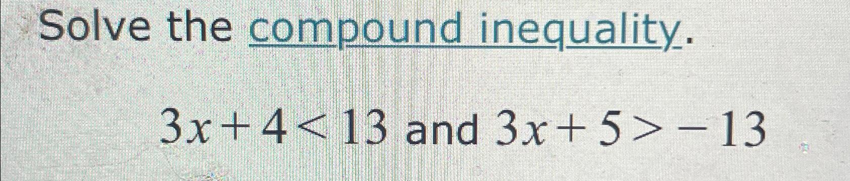 Solved Solve the compound inequality.3x+4 -13 | Chegg.com