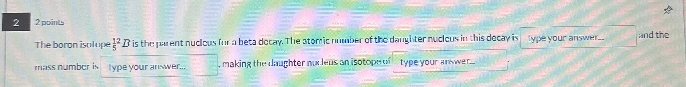 Solved 22 ﻿pointsThe boron isotope ?512B ﻿is the parent | Chegg.com