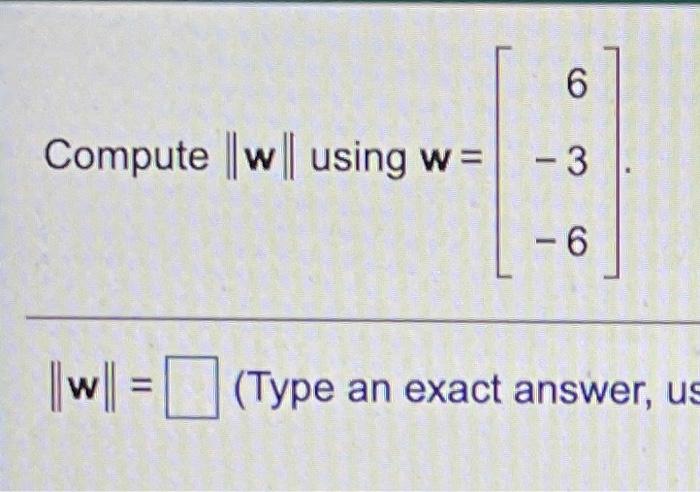 Solved 6 Compute | w || using w= - 3 -6 || w || = (Type an | Chegg.com