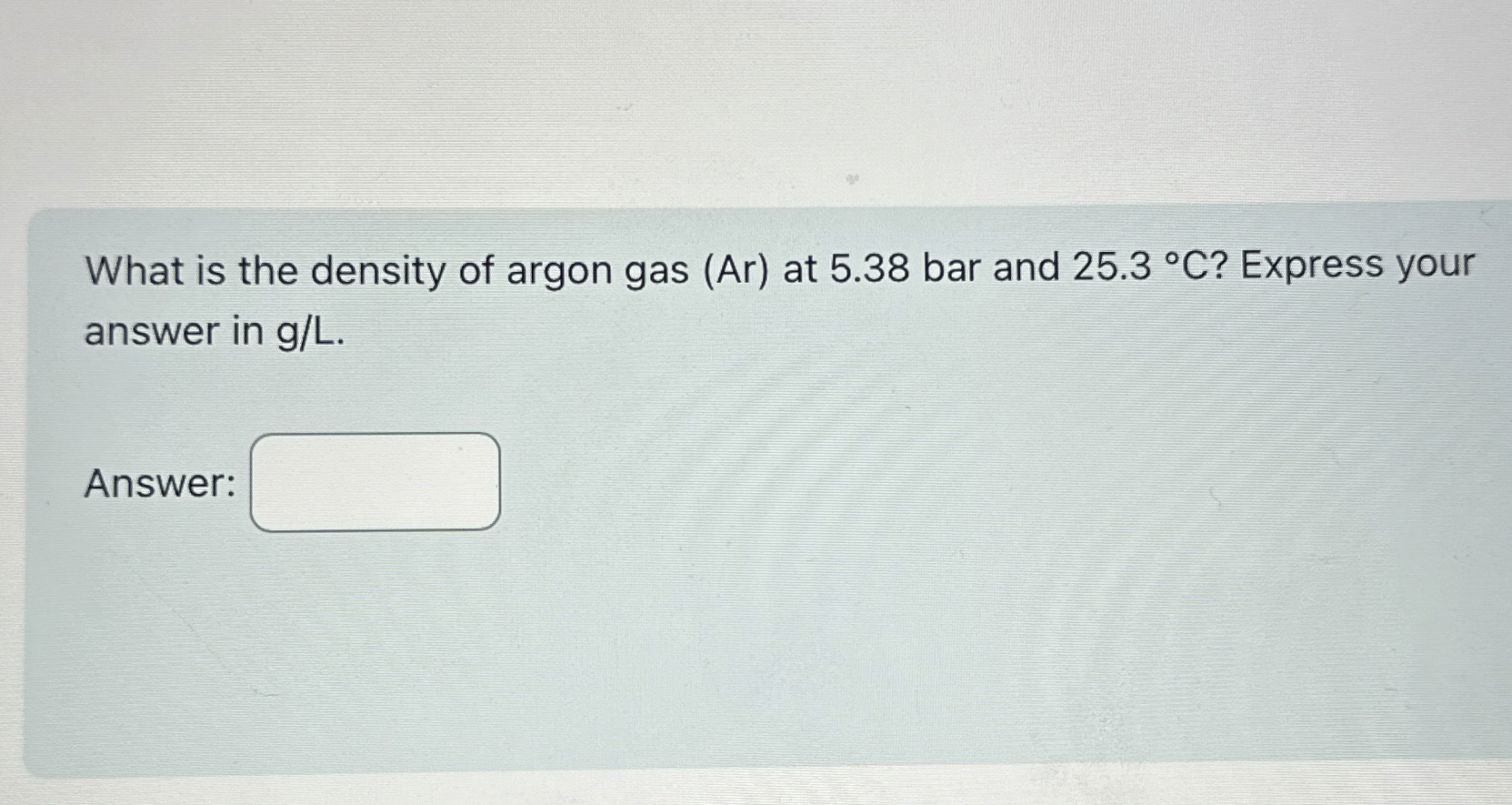 Solved What is the density of argon gas (Ar) ﻿at 5.38 ﻿bar | Chegg.com