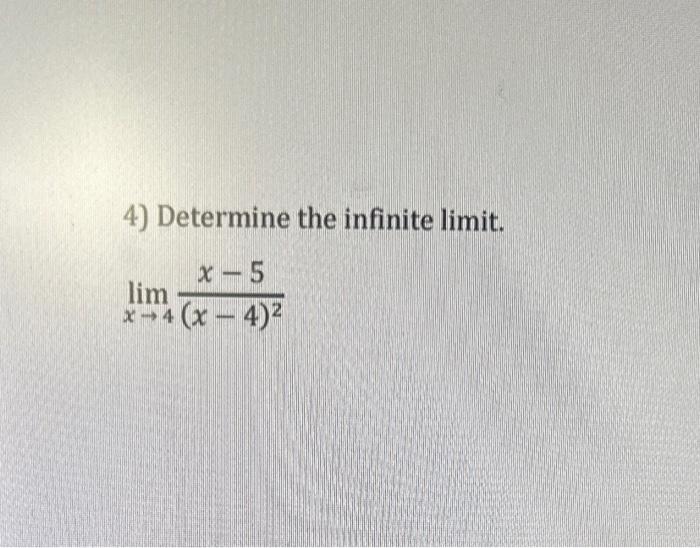 Solved 4) Determine the infinite limit. limx→4(x−4)2x−5 | Chegg.com