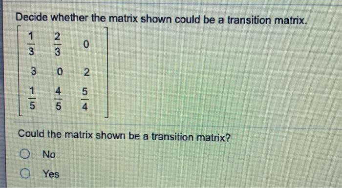 Solved Decide whether the matrix shown could be a transition | Chegg.com