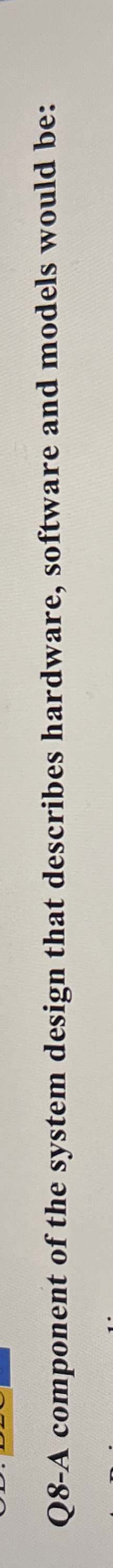 Solved Q8-A component of the system design that describes | Chegg.com
