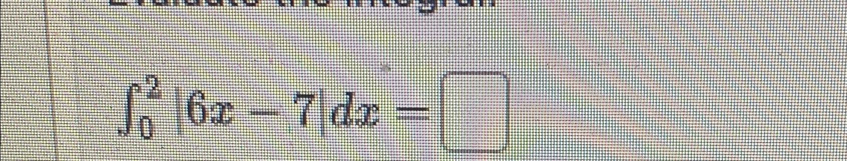 Solved ∫02|6x-7|dx= | Chegg.com