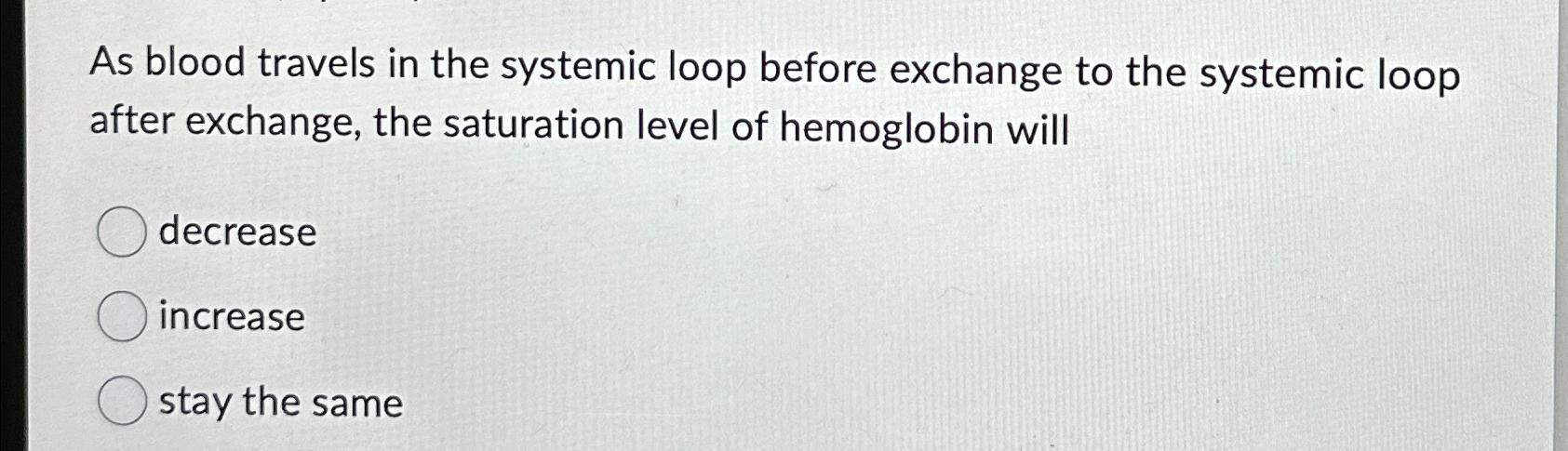 Solved As blood travels in the systemic loop before exchange | Chegg.com