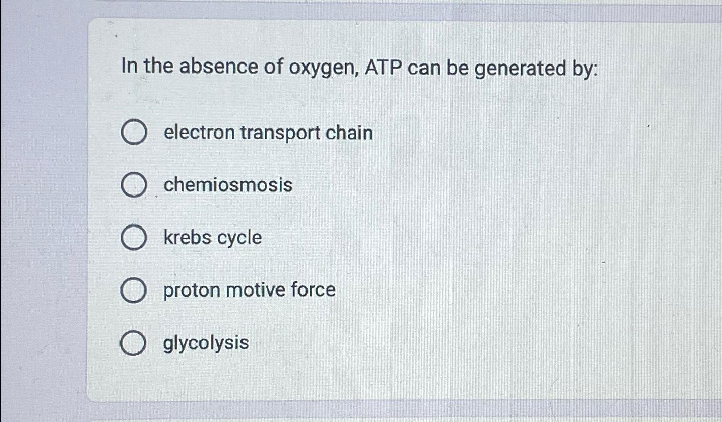 Solved In the absence of oxygen, ATP can be generated by:A) | Chegg.com