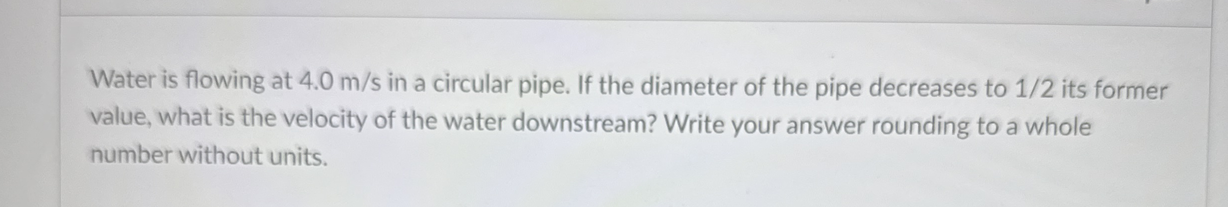 Solved Water is flowing at 4.0ms ﻿in a circular pipe. If the | Chegg.com