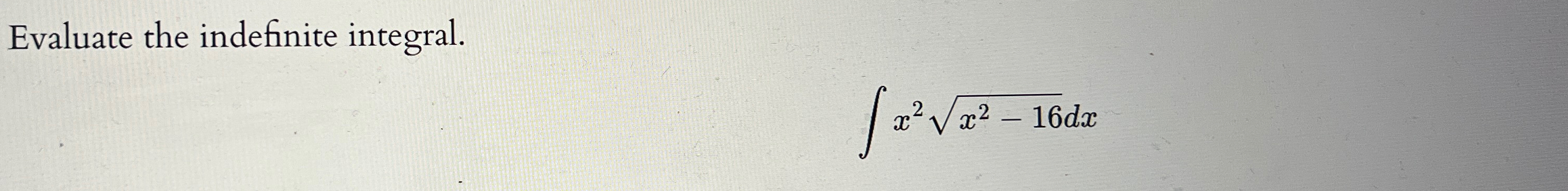 Solved Evaluate the indefinite integral.∫﻿﻿x2x2-162dx | Chegg.com