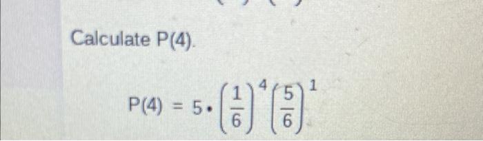 Solved Calculate P(4). P(4)=5⋅(61)4(65)1 | Chegg.com