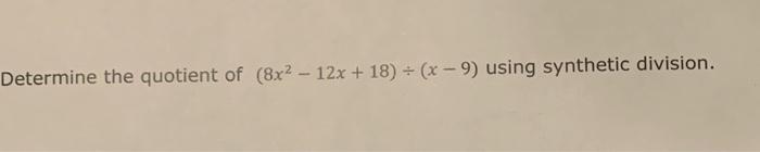 Solved Determine the quotient of (8x2−12x+18)÷(x−9) using | Chegg.com