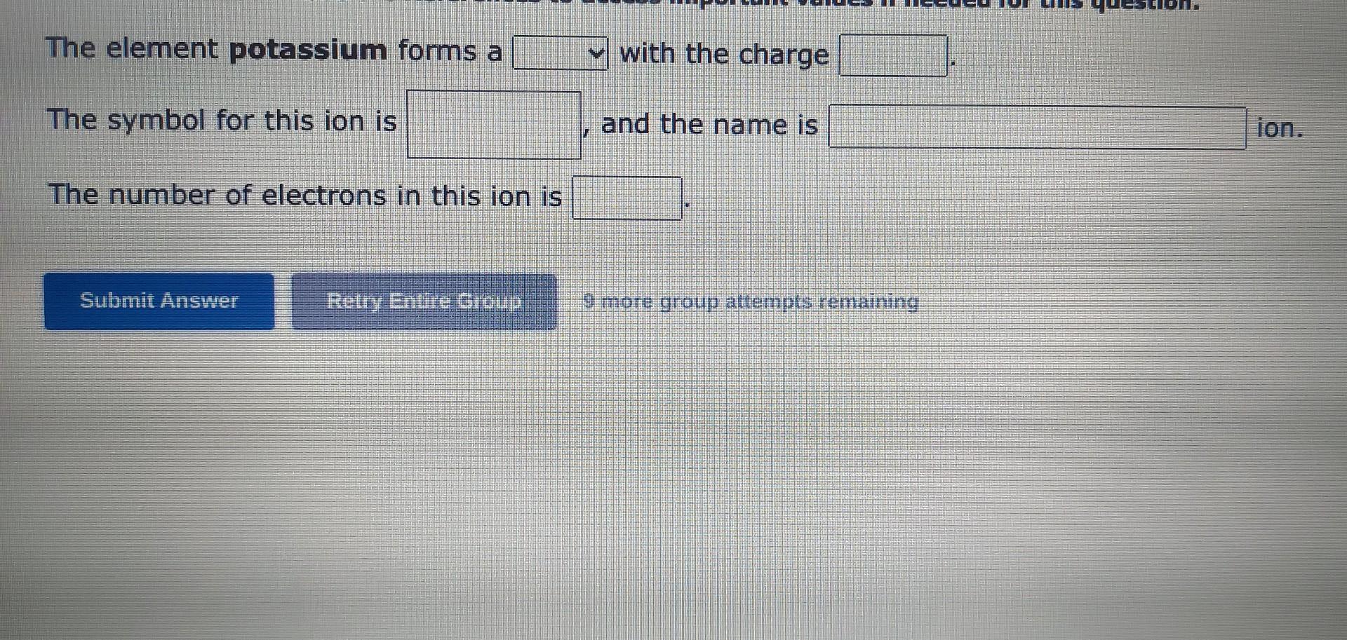 Solved The element potassium forms a with the charge The | Chegg.com
