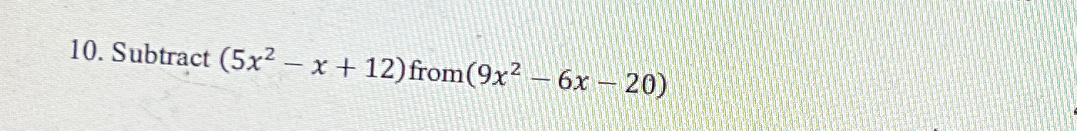 Solved Subtract (5x2-x+12) ﻿from (9x2-6x-20) | Chegg.com