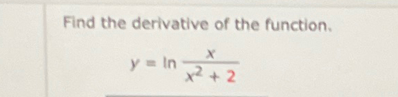 Solved Find the derivative of the function.y=ln(xx2+2) | Chegg.com
